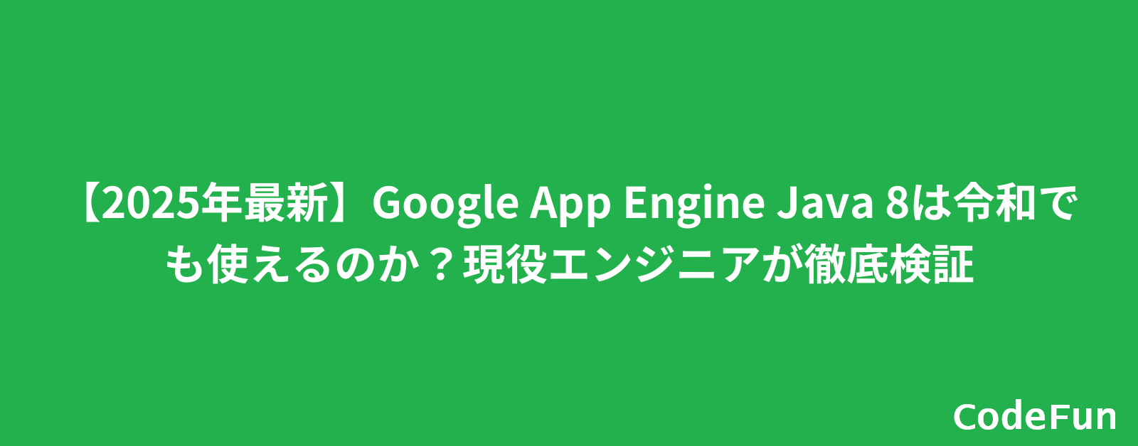 【2025年最新】Google App Engine Java 8は令和でも使えるのか？現役エンジニアが徹底検証