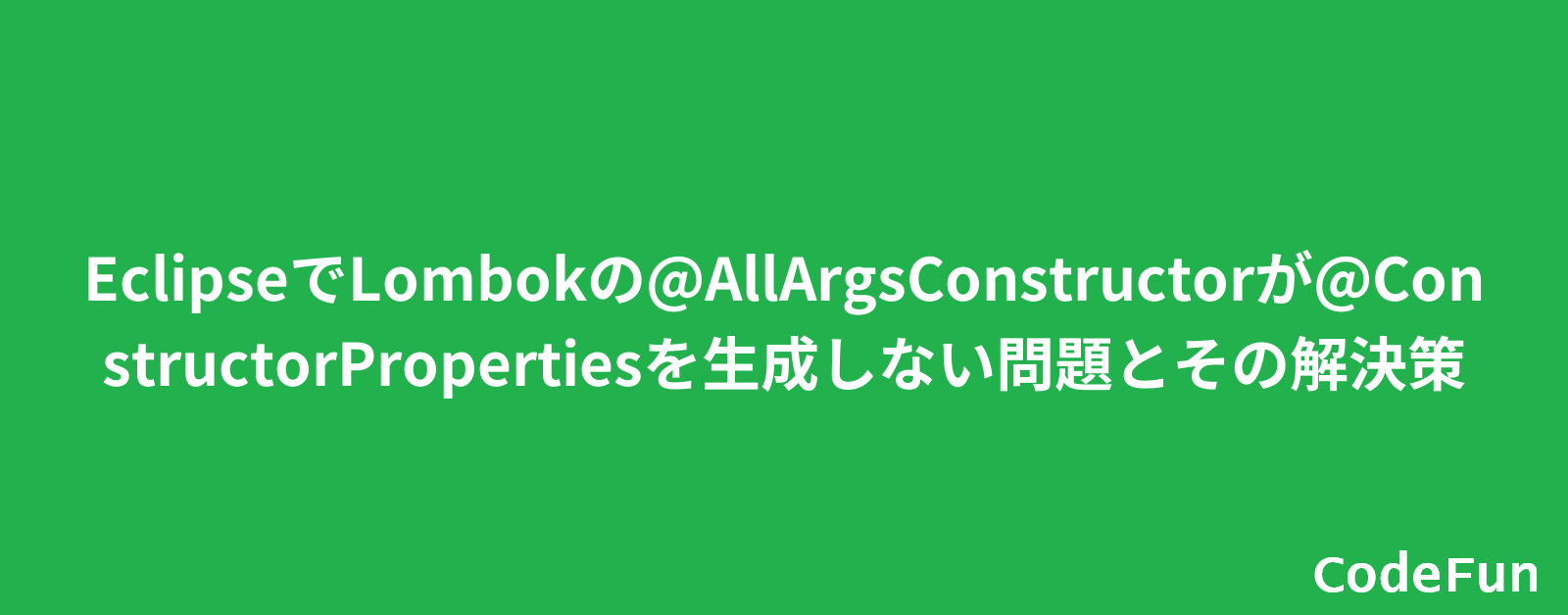 EclipseでLombokの@AllArgsConstructorが@ConstructorPropertiesを生成しない問題とその解決策