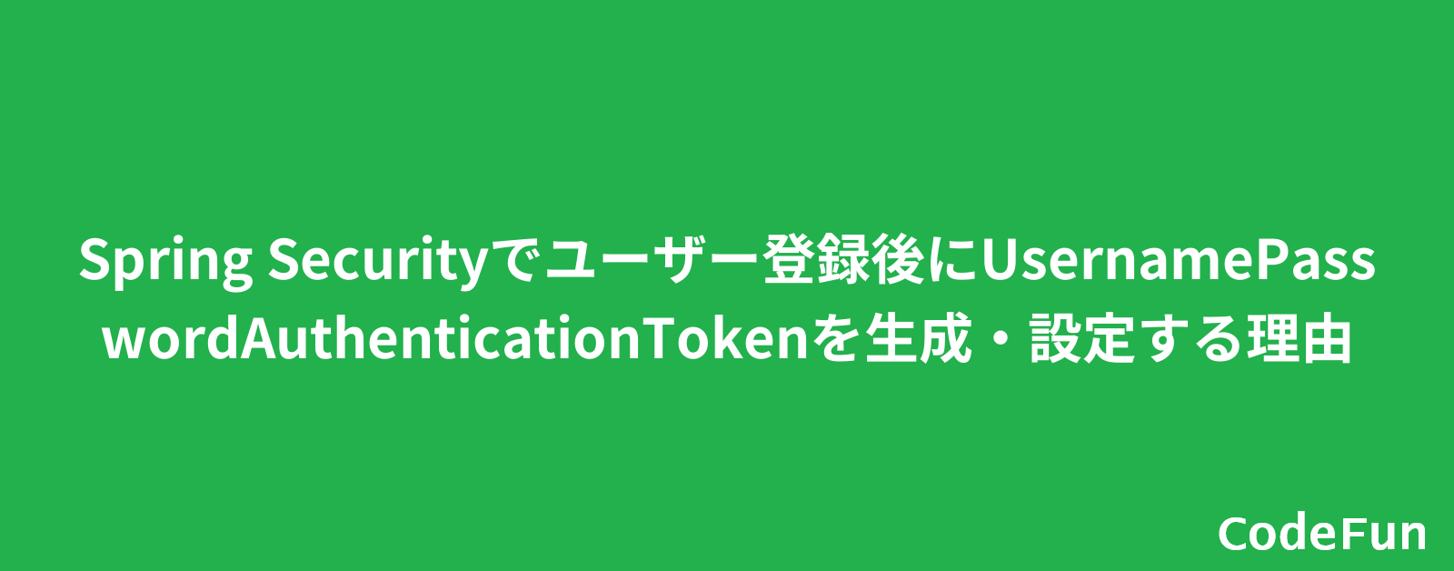 Spring Securityでユーザー登録後にUsernamePasswordAuthenticationTokenを生成・設定する理由