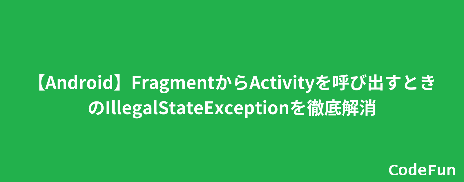 【Android】FragmentからActivityを呼び出すときのIllegalStateExceptionを徹底解消