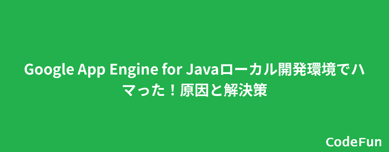 Google App Engine for Javaローカル開発環境でハマった！原因と解決策