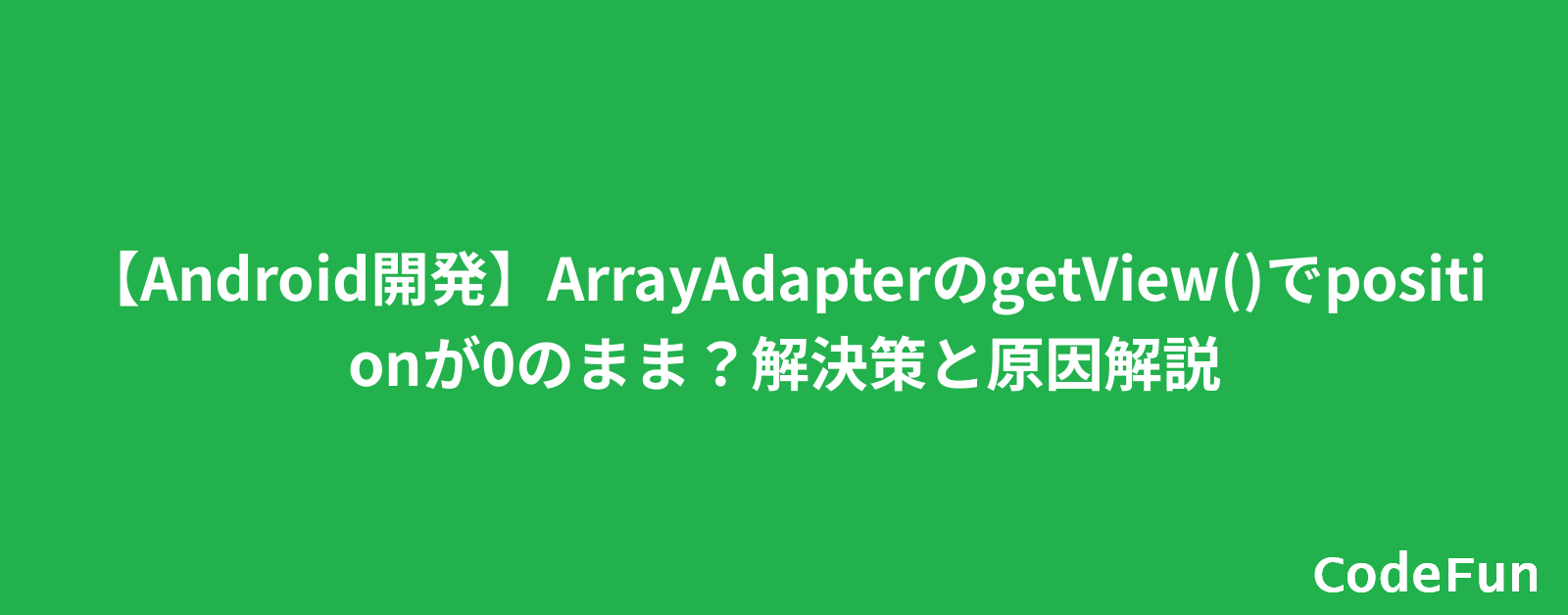 【Android開発】ArrayAdapterのgetView()でpositionが0のまま？解決策と原因解説