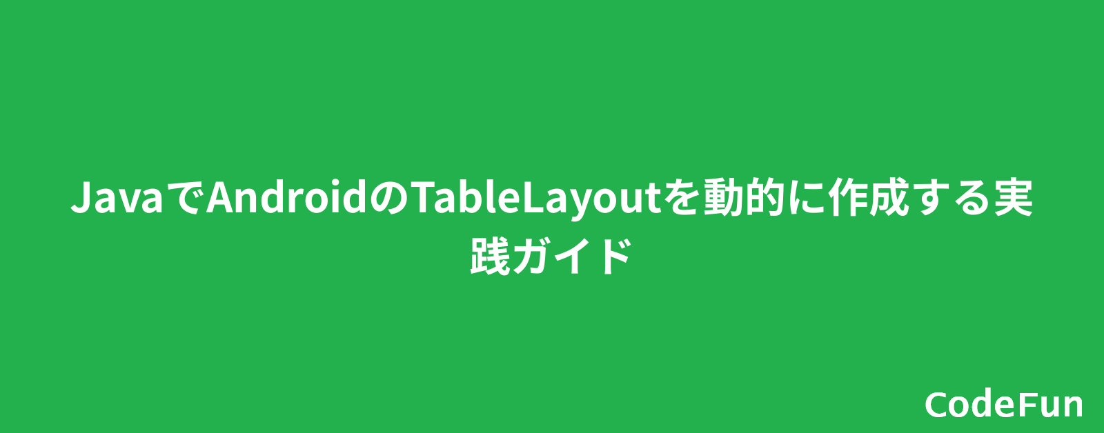 JavaでAndroidのTableLayoutを動的に作成する実践ガイド